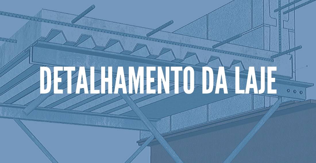 Laje Steel Deck: Vão Máximo, Dimensionamento e Detalhamento